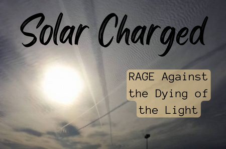 Solar Charged: Rage Against the Dying of the Light – Parts I & II ...