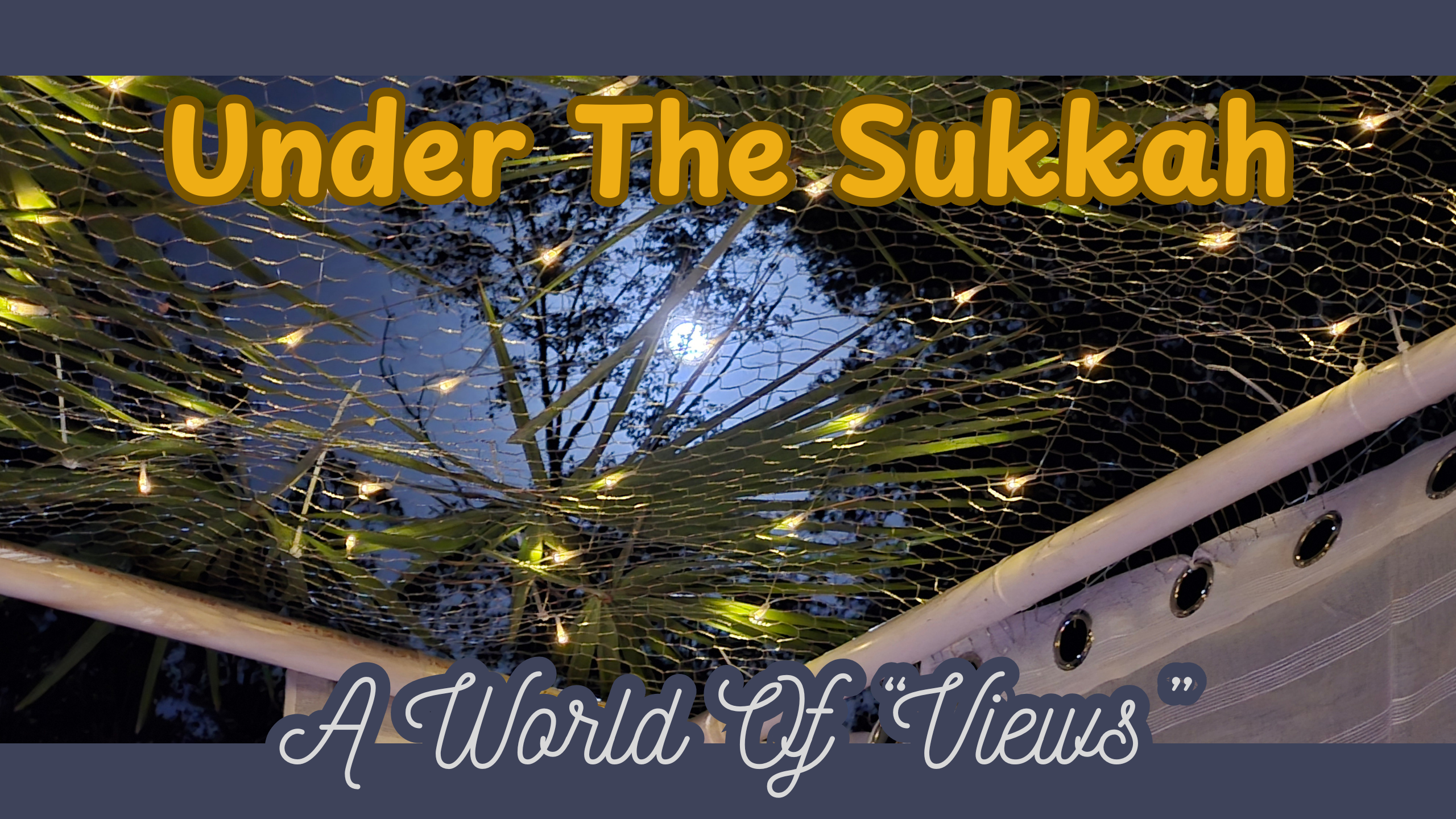 Under The Sukkah – A World of “Views” – Angle & Perspective